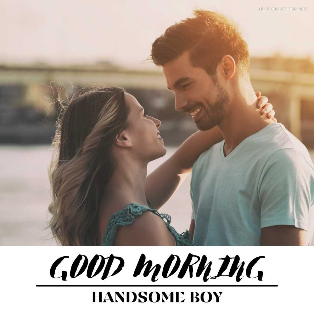 40+ Good Morning Handsome Images - Good Morning Wishes