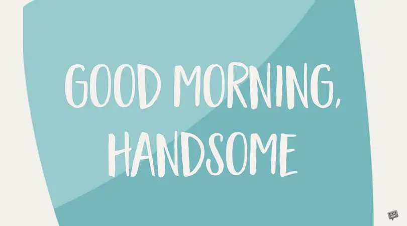 40+ Good Morning Handsome Images - Good Morning Wishes