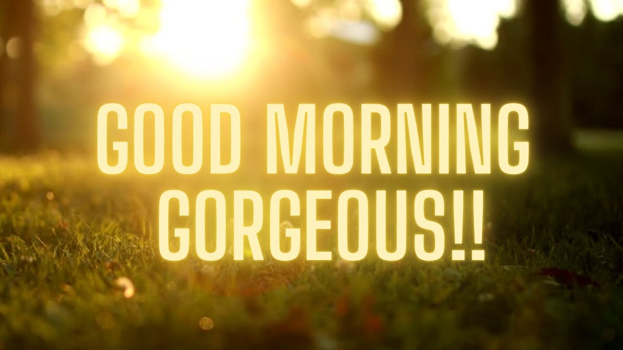 40+ Good Morning Gorgeous Images - Good Morning Wishes